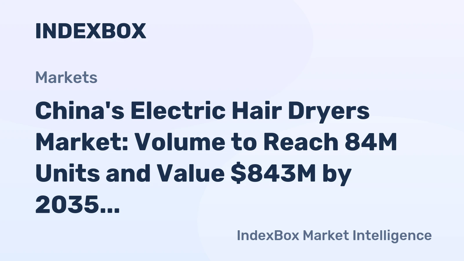 China's Electric Hair Dryers Market: Volume to Reach 84M Units and Value $843M by 2035