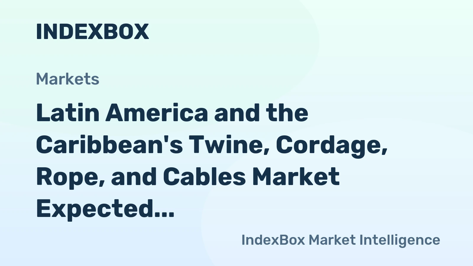 Latin America and the Caribbean's Twine, Cordage, Rope, and Cables Market Expected to Grow with a CAGR of +1.8% from 2024 to 2035