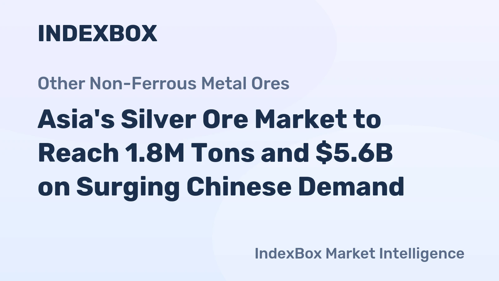 Asia's Silver Ore Market to Reach 1.8M Tons and $5.6B on Surging Chinese Demand