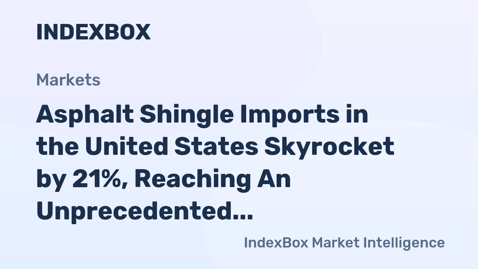 Asphalt Shingle Imports in the United States Skyrocket by 21%, Reaching An Unprecedented $516M in 2023