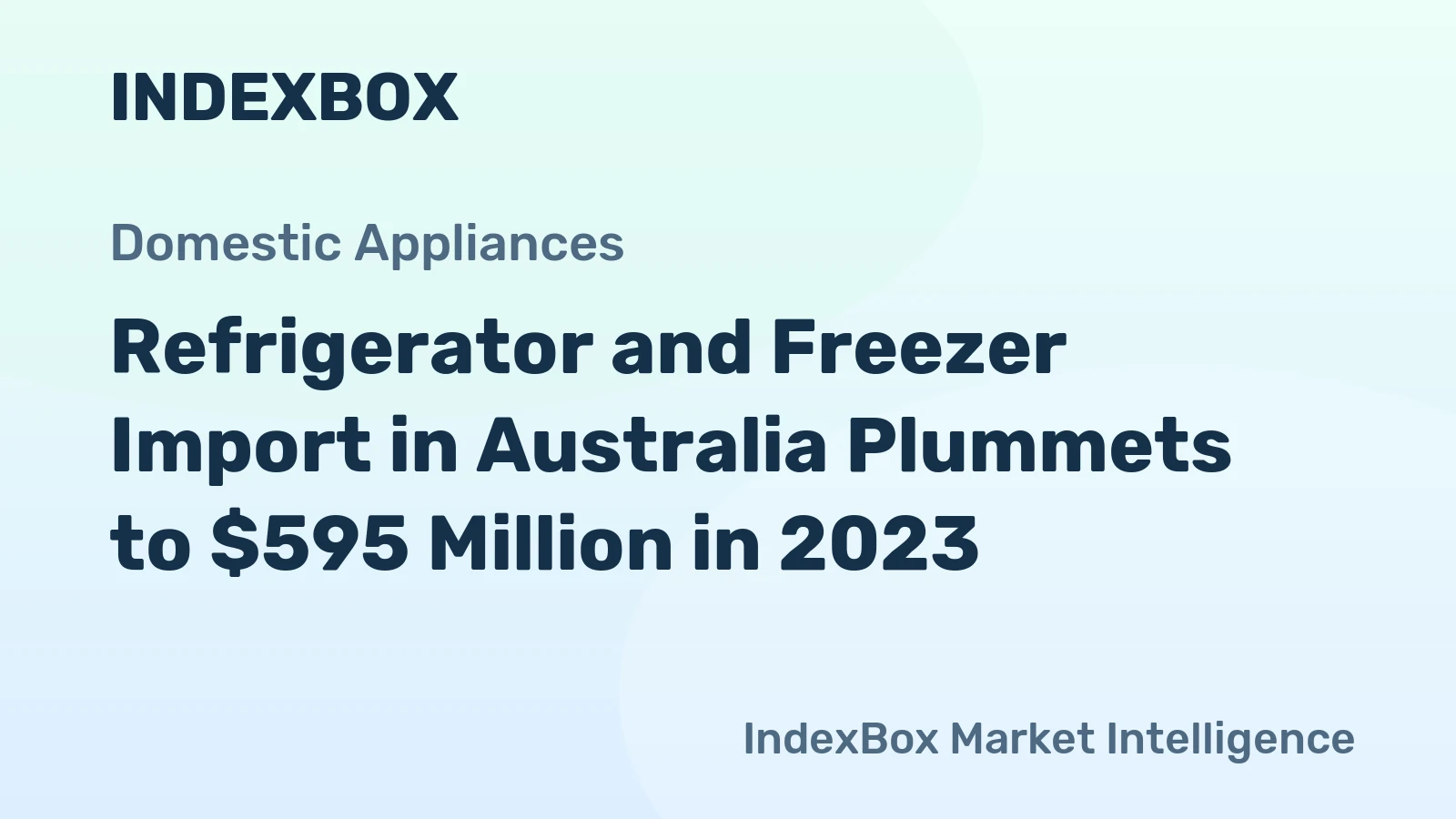 Refrigerator and Freezer Import in Australia Plummets to $595 Million in 2023