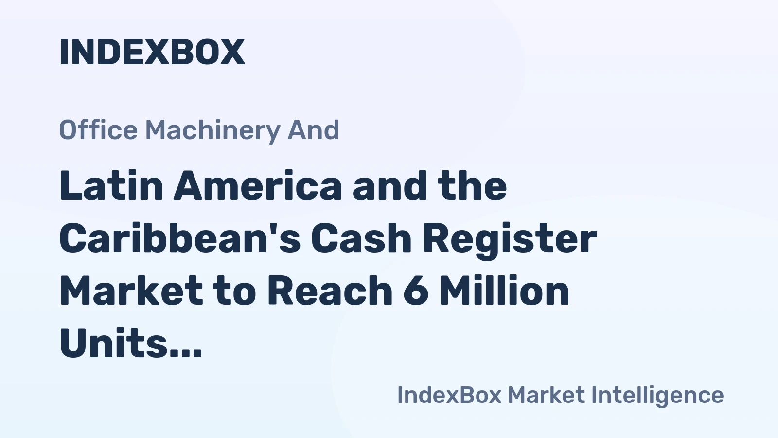 Latin America and the Caribbean's Cash Register Market to Reach 6 Million Units and $913 Million by 2035