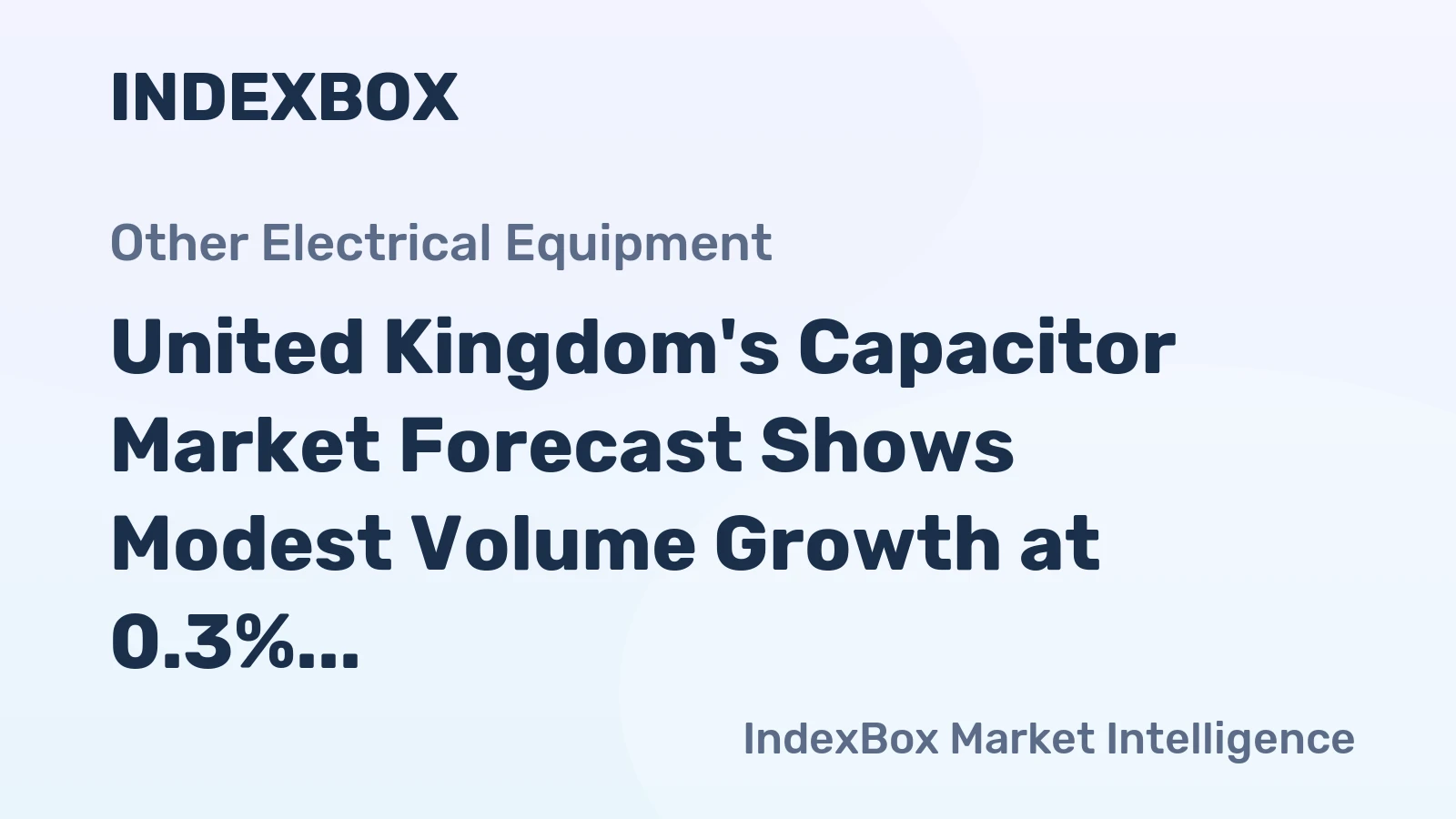 United Kingdom's Capacitor Market Forecast Shows Modest Volume Growth at 0.3% CAGR Amid Value Recovery