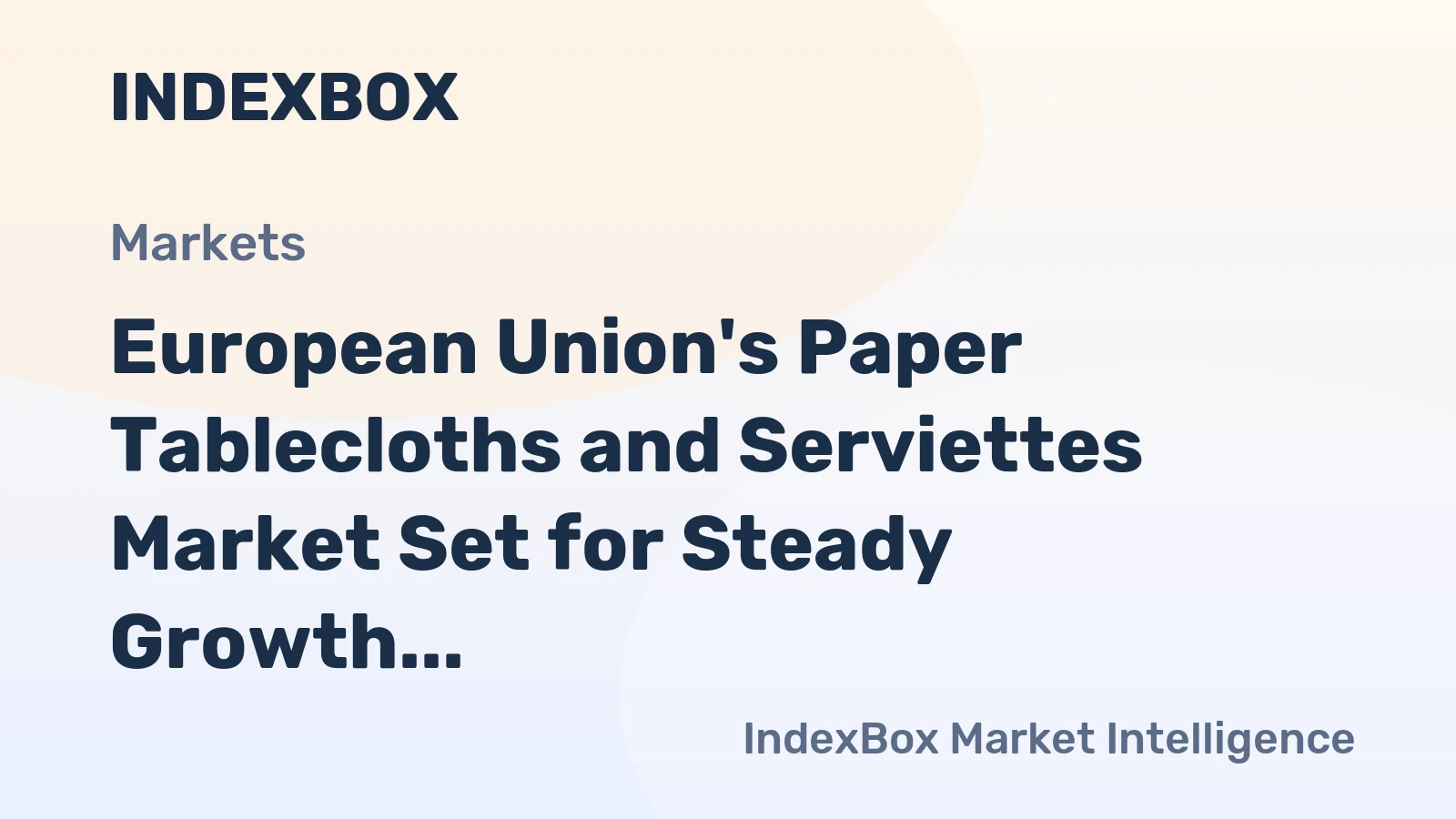 European Union's Paper Tablecloths and Serviettes Market Set for Steady Growth with a 3.8% CAGR in Value