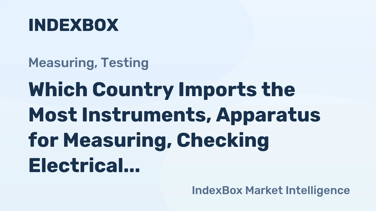 Which Country Imports the Most Instruments, Apparatus for Measuring, Checking Electrical Quantity in the World?
