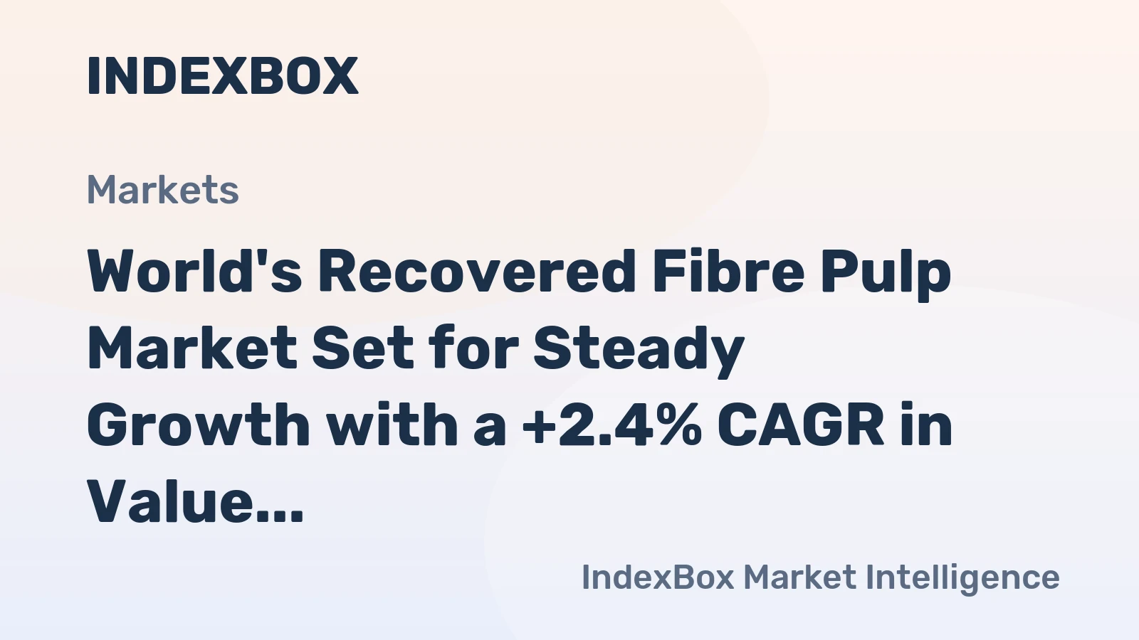 World's Recovered Fibre Pulp Market Set for Steady Growth with a +2.4% CAGR in Value