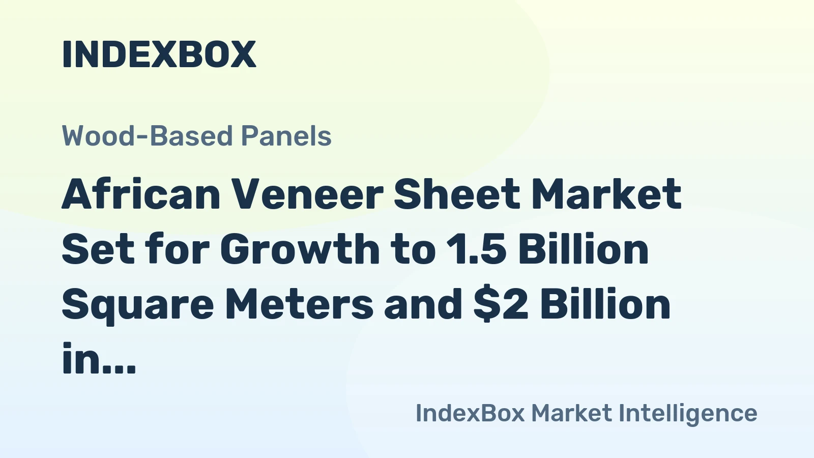 African Veneer Sheet Market Set for Growth to 1.5 Billion Square Meters and $2 Billion in Value