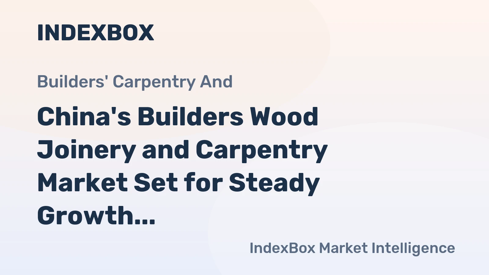 China's Builders Wood Joinery and Carpentry Market Set for Steady Growth with 1.1% CAGR in Value