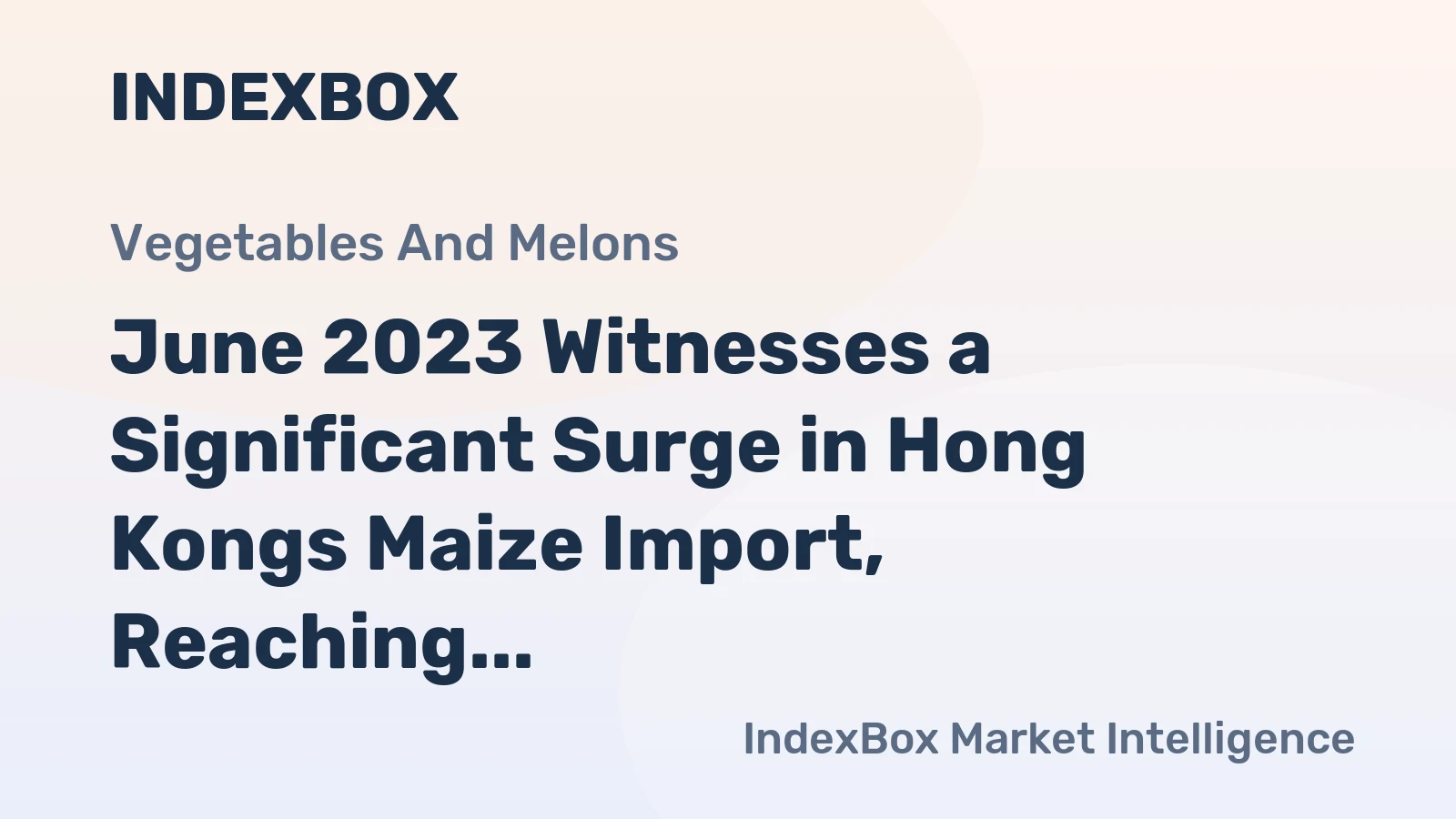 June 2023 Witnesses a Significant Surge in Hong Kongs Maize Import, Reaching $33M