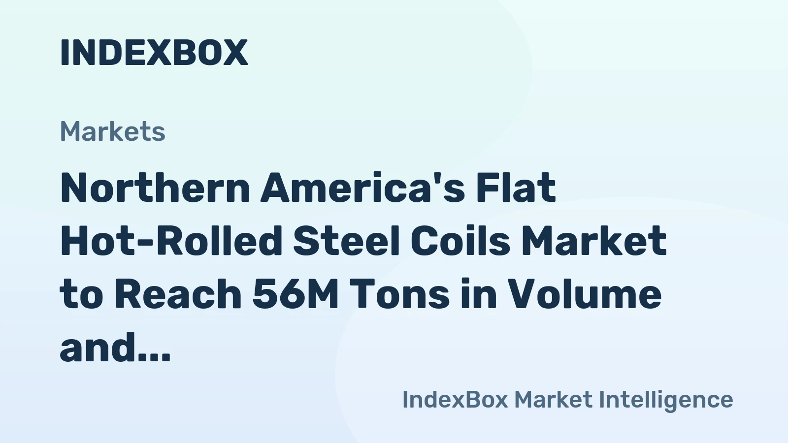 Northern America's Flat Hot-Rolled Steel Coils Market to Reach 56M Tons in Volume and $43B in Value