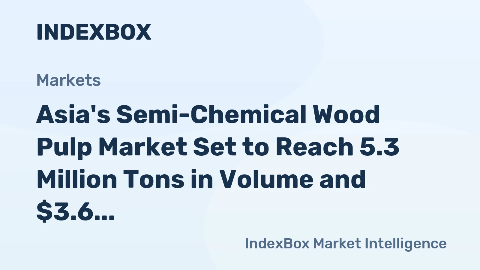 Asia's Semi-Chemical Wood Pulp Market Set to Reach 5.3 Million Tons in Volume and $3.6 Billion in Value