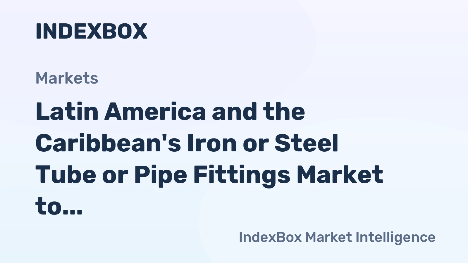 Latin America and the Caribbean's Iron or Steel Tube or Pipe Fittings Market to Exhibit Strong Growth with +2.8% CAGR
