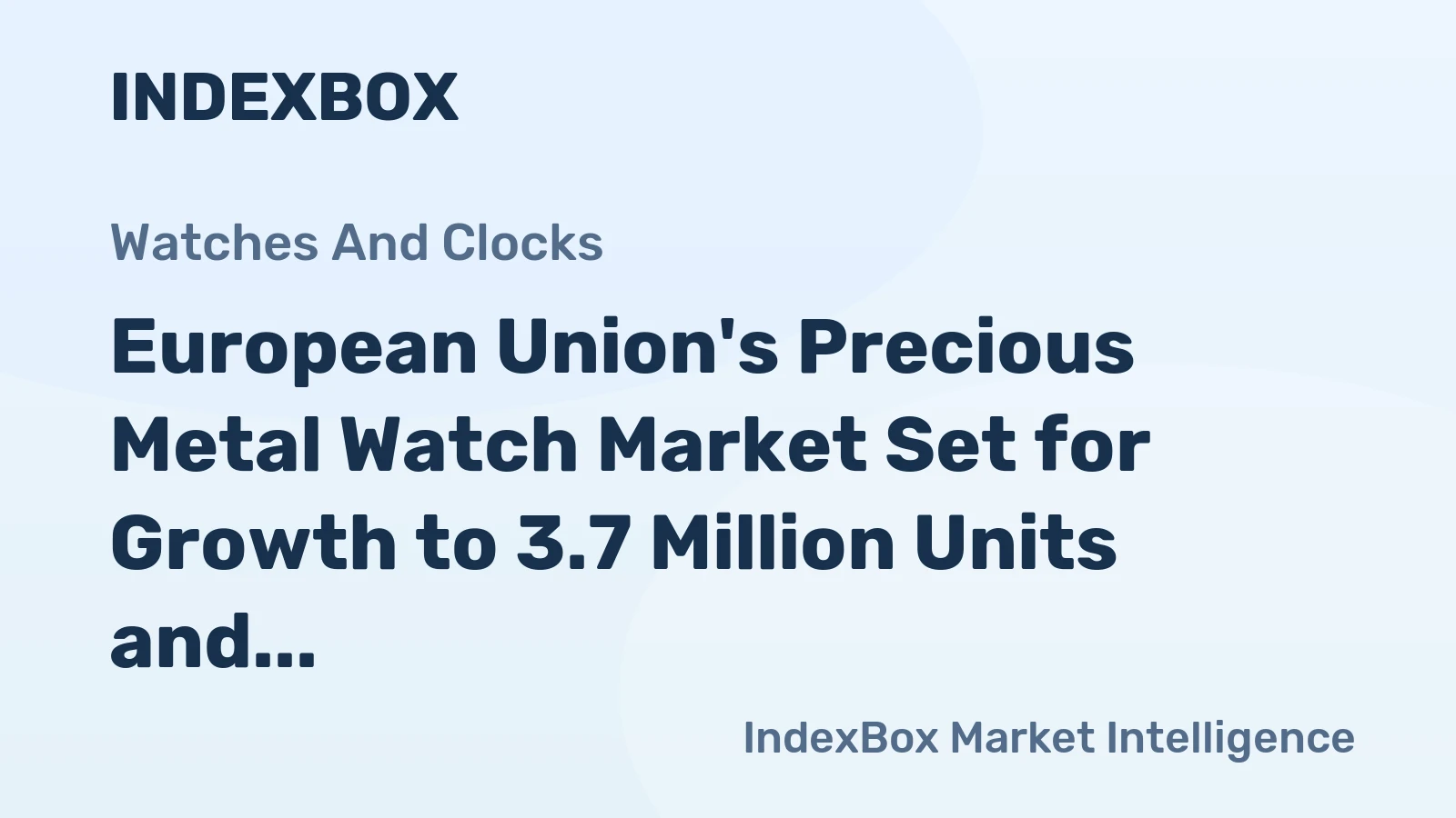 European Union's Precious Metal Watch Market Set for Growth to 3.7 Million Units and $25.3 Billion
