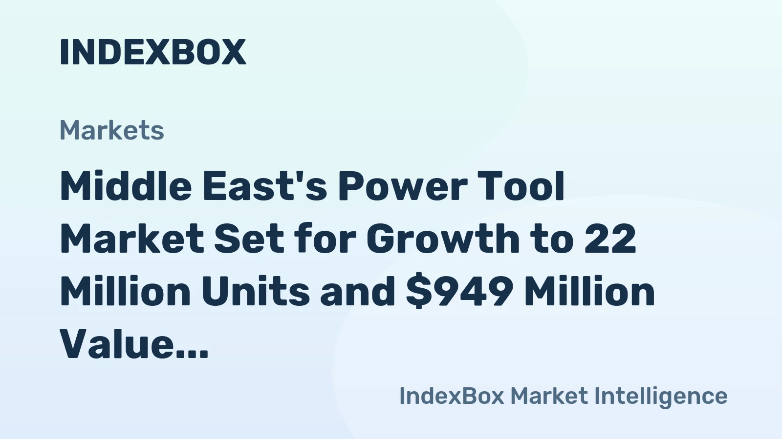 Middle East's Power Tool Market Set for Growth to 22 Million Units and $949 Million Value
