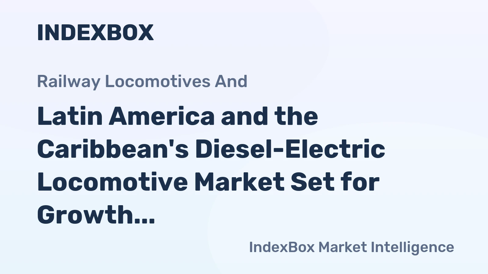 Latin America and the Caribbean's Diesel-Electric Locomotive Market Set for Growth to 319 Units and $744M Value