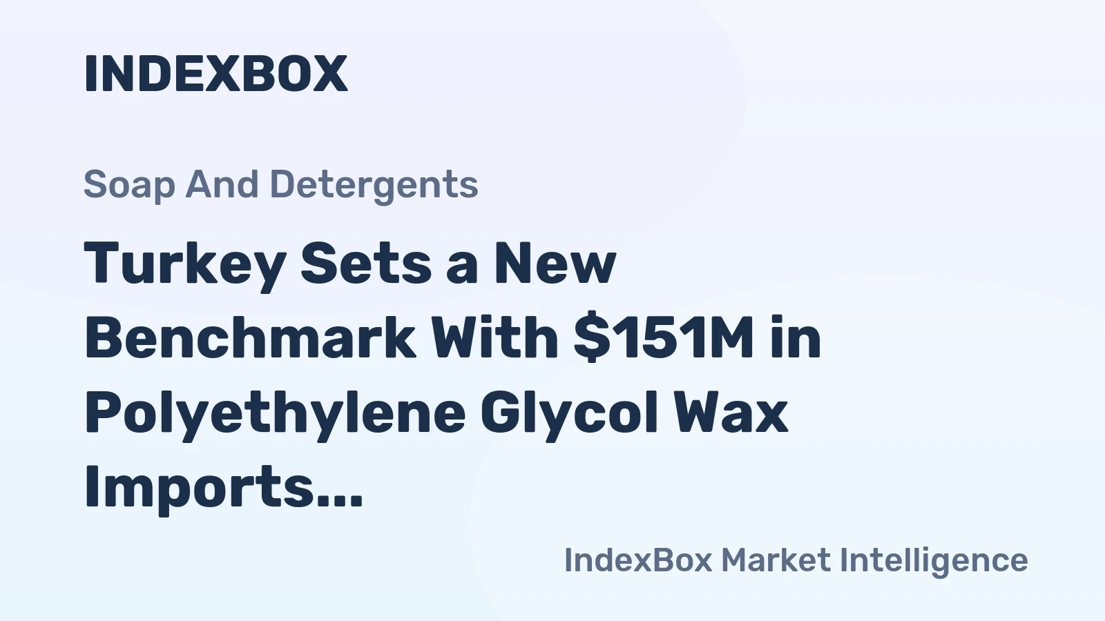 Turkey Sets a New Benchmark With $151M in Polyethylene Glycol Wax Imports for 2024