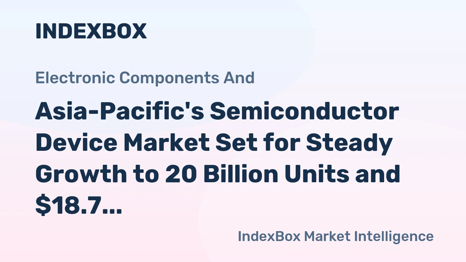 Asia-Pacific's Semiconductor Device Market Set for Steady Growth to 20 Billion Units and $18.7 Billion in Value