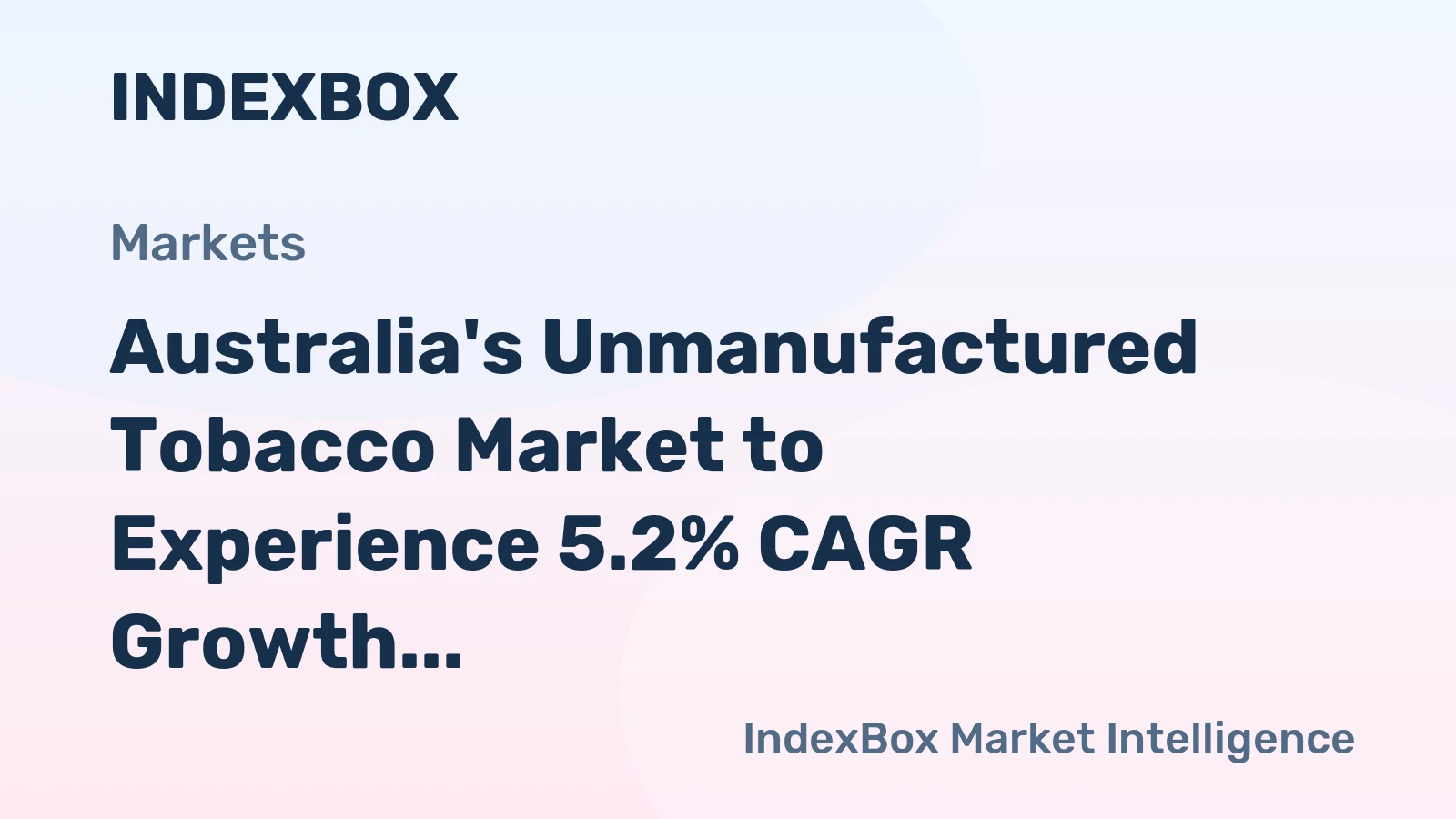Australia's Unmanufactured Tobacco Market to Experience 5.2% CAGR Growth Over Next Decade
