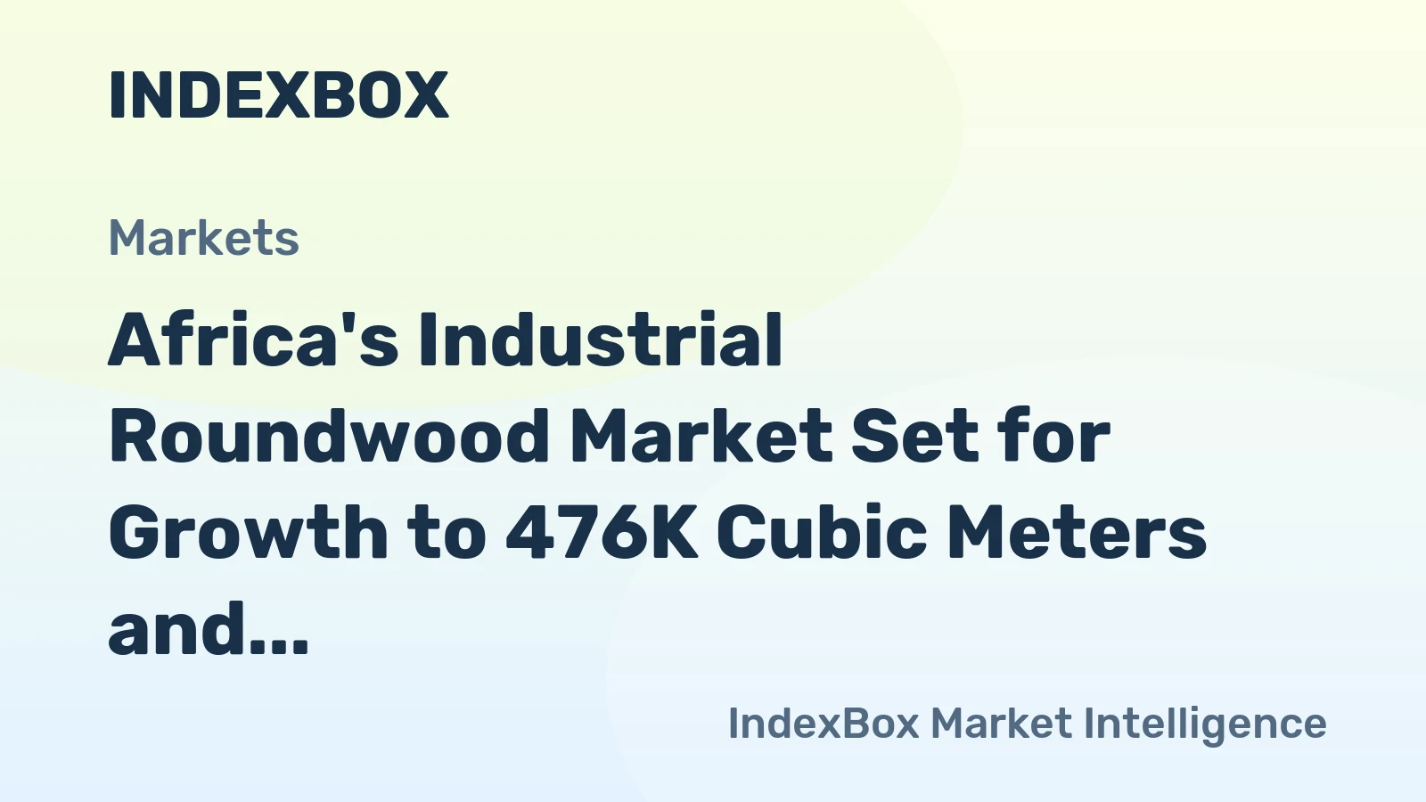 Africa's Industrial Roundwood Market Set for Growth to 476K Cubic Meters and $110M in Value