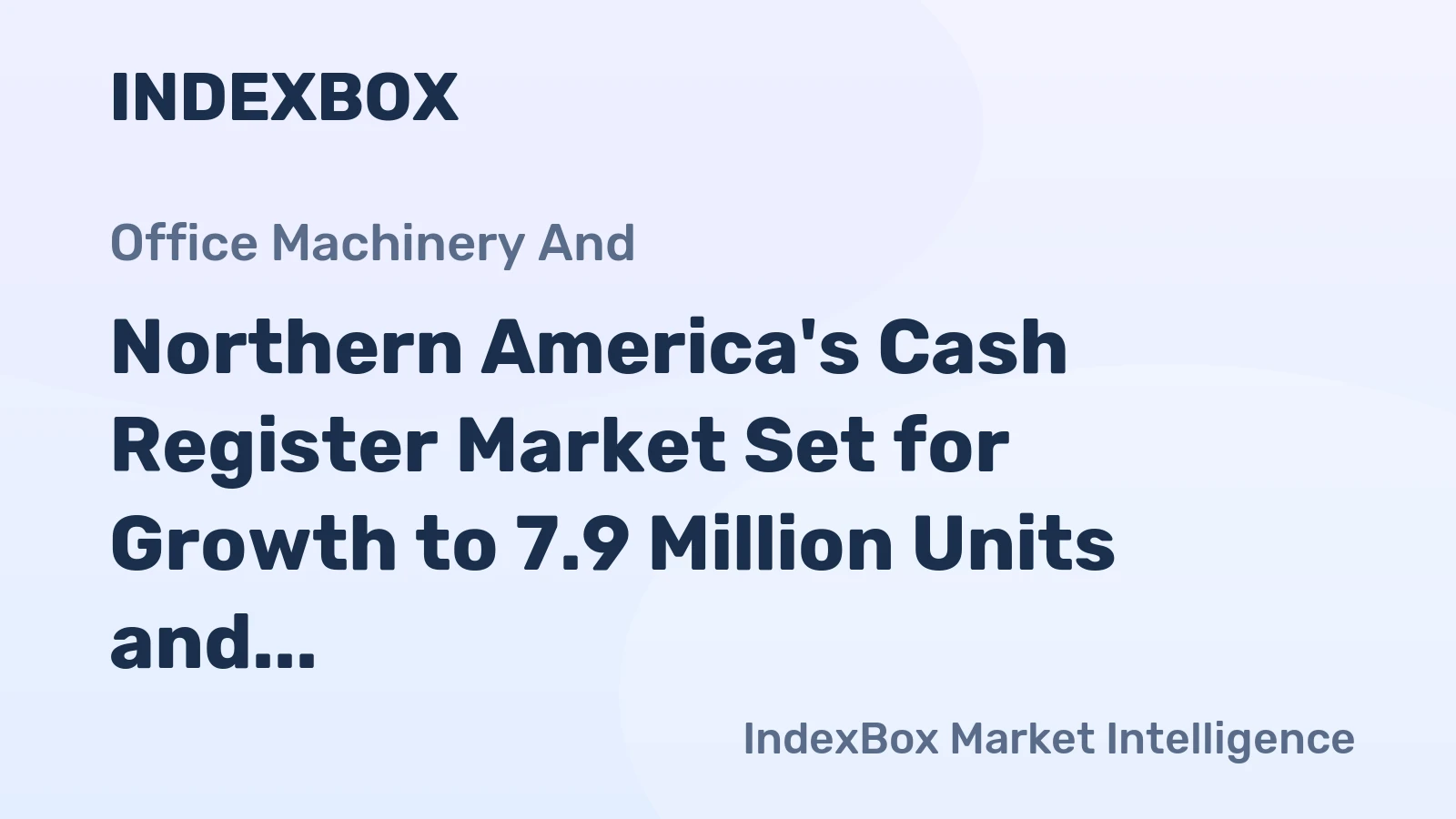 Northern America's Cash Register Market Set for Growth to 7.9 Million Units and $2.1 Billion