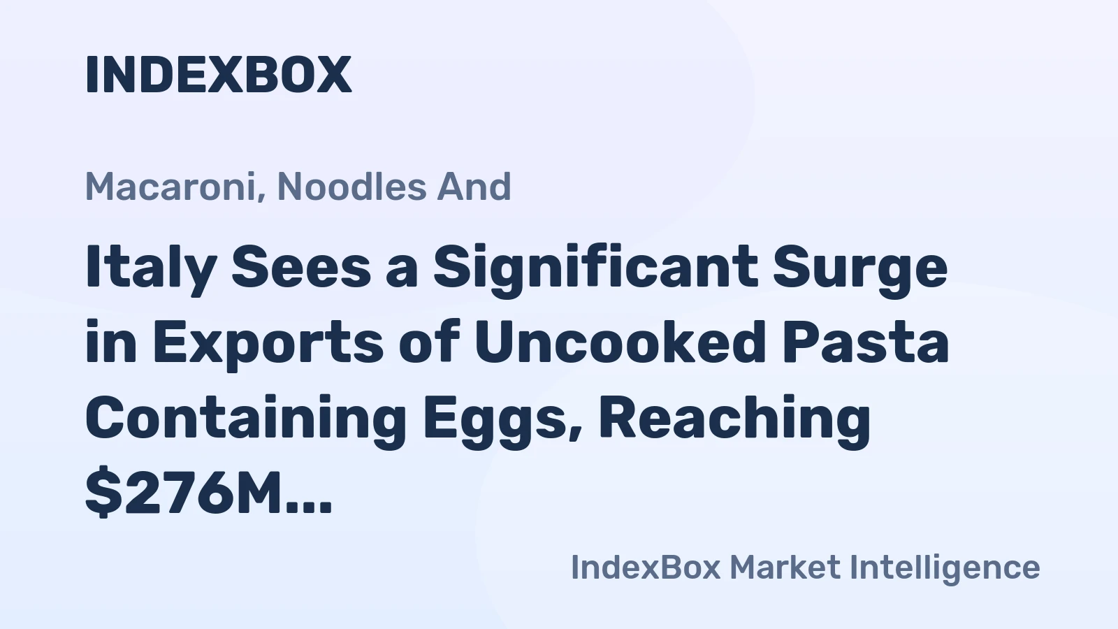 Italy Sees a Significant Surge in Exports of Uncooked Pasta Containing Eggs, Reaching $276M in 2023.