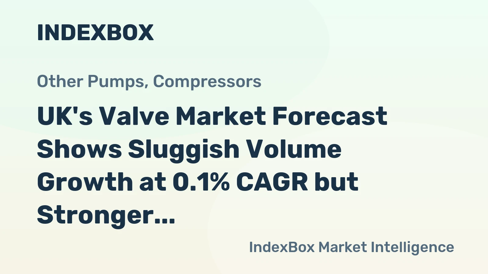 UK's Valve Market Forecast Shows Sluggish Volume Growth at 0.1% CAGR but Stronger Value Expansion