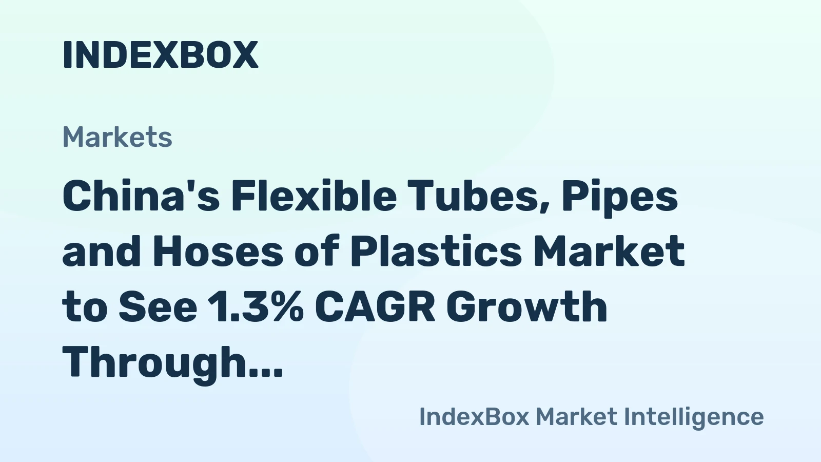 China's Flexible Tubes, Pipes and Hoses of Plastics Market to See 1.3% CAGR Growth Through 2035