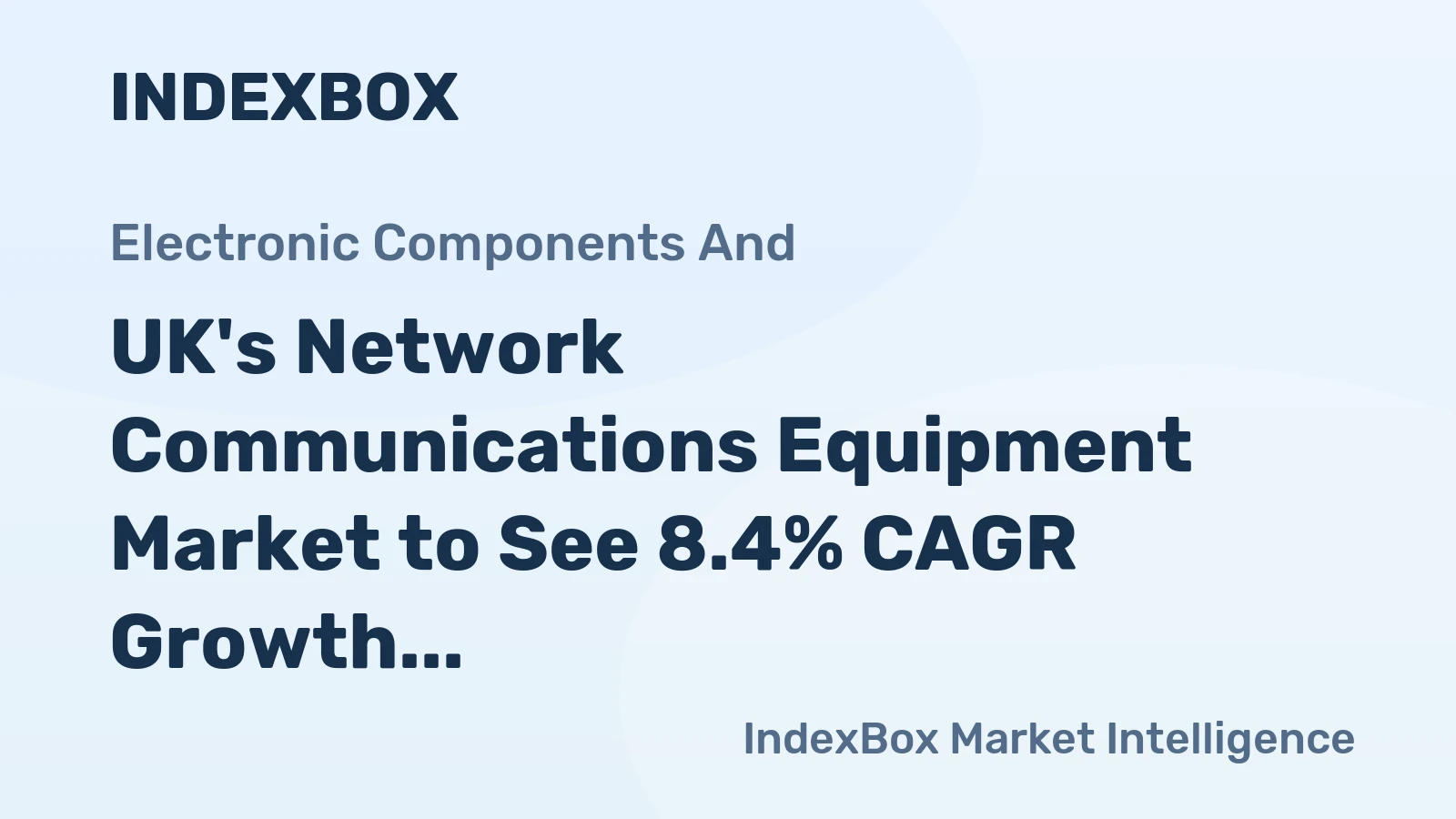 UK's Network Communications Equipment Market to See 8.4% CAGR Growth Over Next Decade