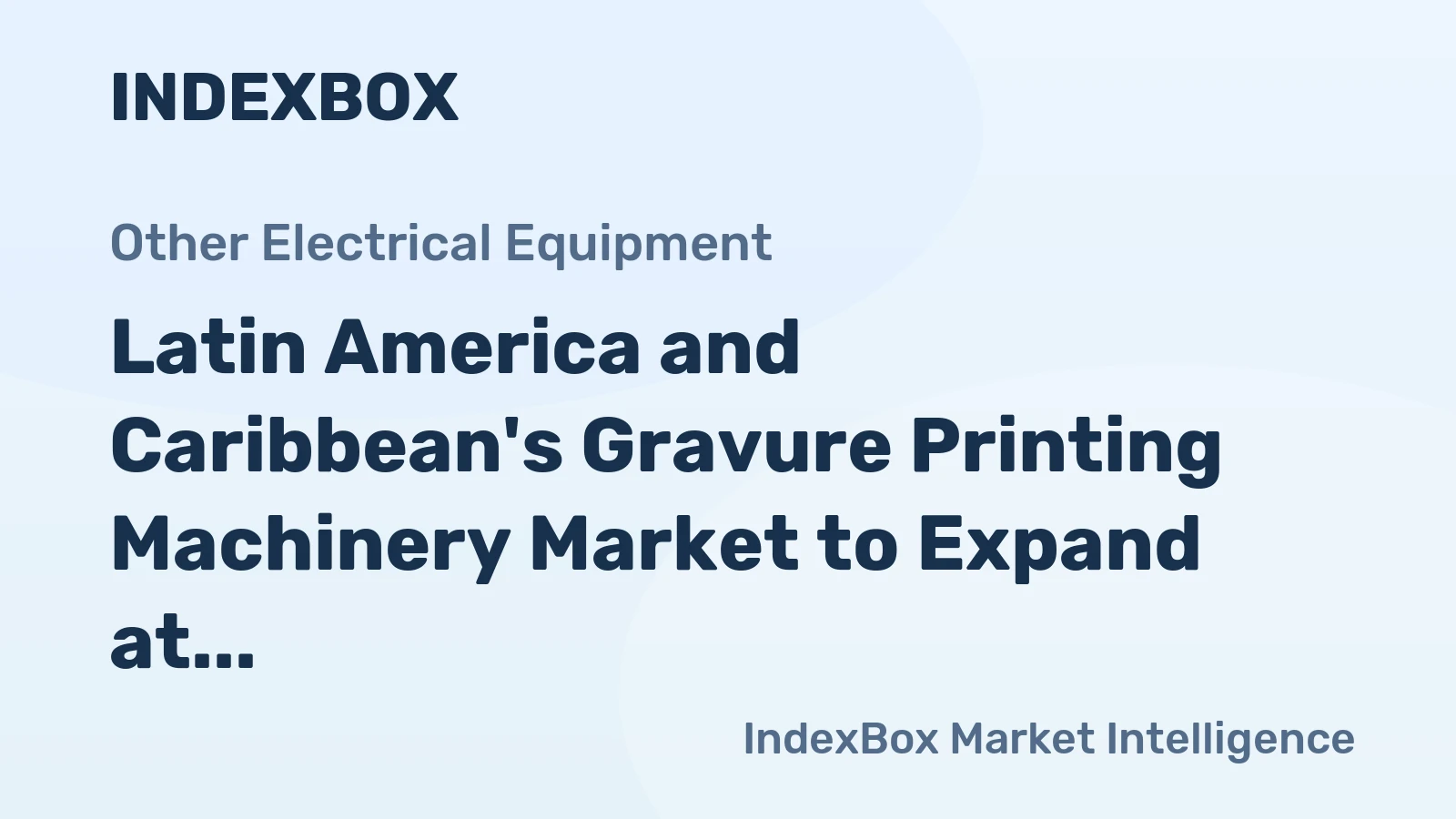Latin America and Caribbean's Gravure Printing Machinery Market to Expand at a CAGR of +4.5% Reaching $52M by 2035