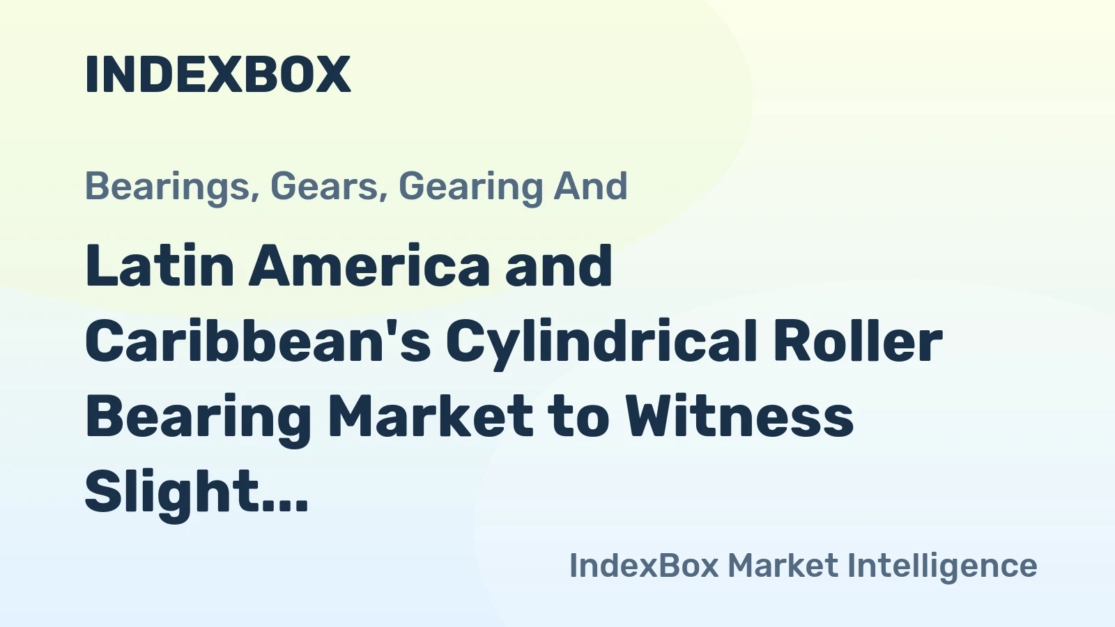 Latin America and Caribbean's Cylindrical Roller Bearing Market to Witness Slight Growth with +0.4% CAGR