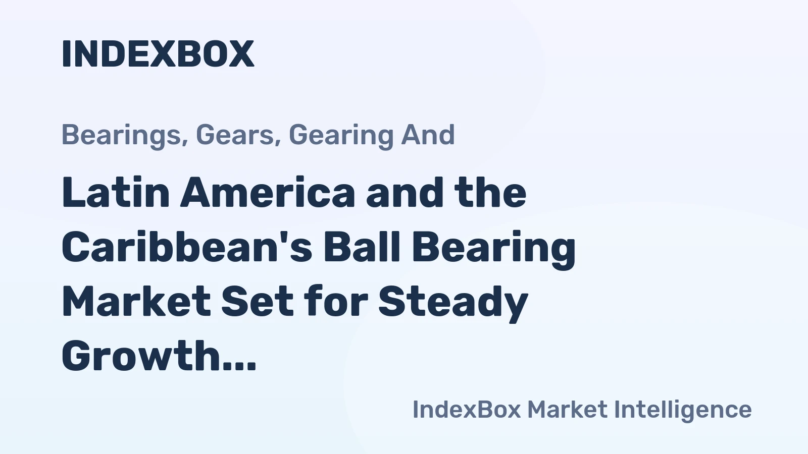 Latin America and the Caribbean's Ball Bearing Market Set for Steady Growth with a 2.3% CAGR in Value