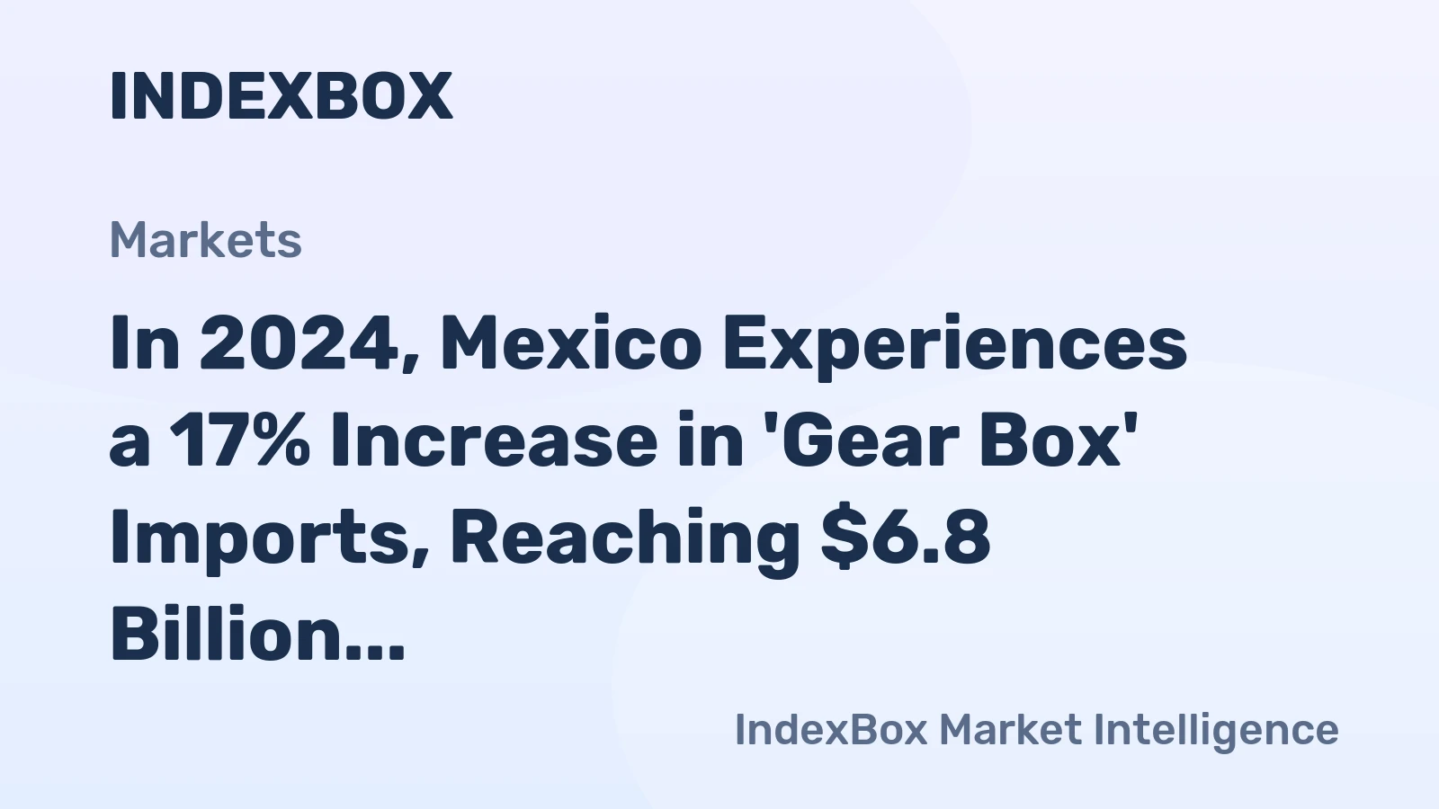 In 2024, Mexico Experiences a 17% Increase in 'Gear Box' Imports, Reaching $6.8 Billion