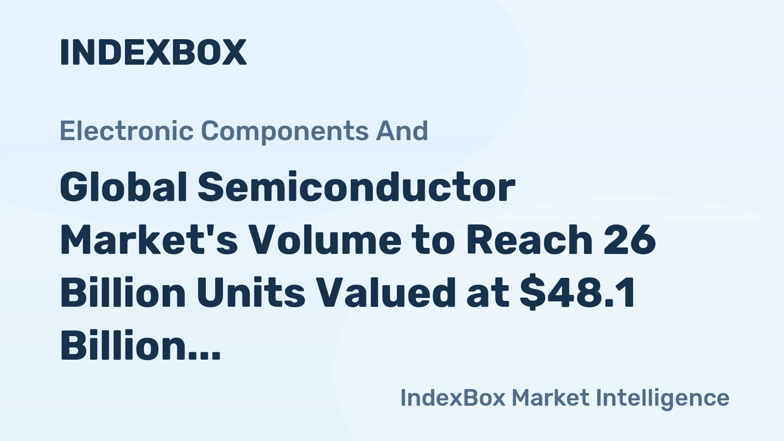 Global Semiconductor Market's Volume to Reach 26 Billion Units Valued at $48.1 Billion