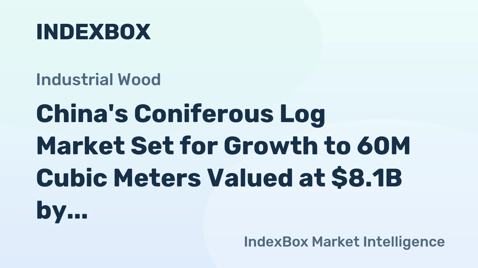 China's Coniferous Log Market Set for Growth to 60M Cubic Meters Valued at $8.1B by 2035