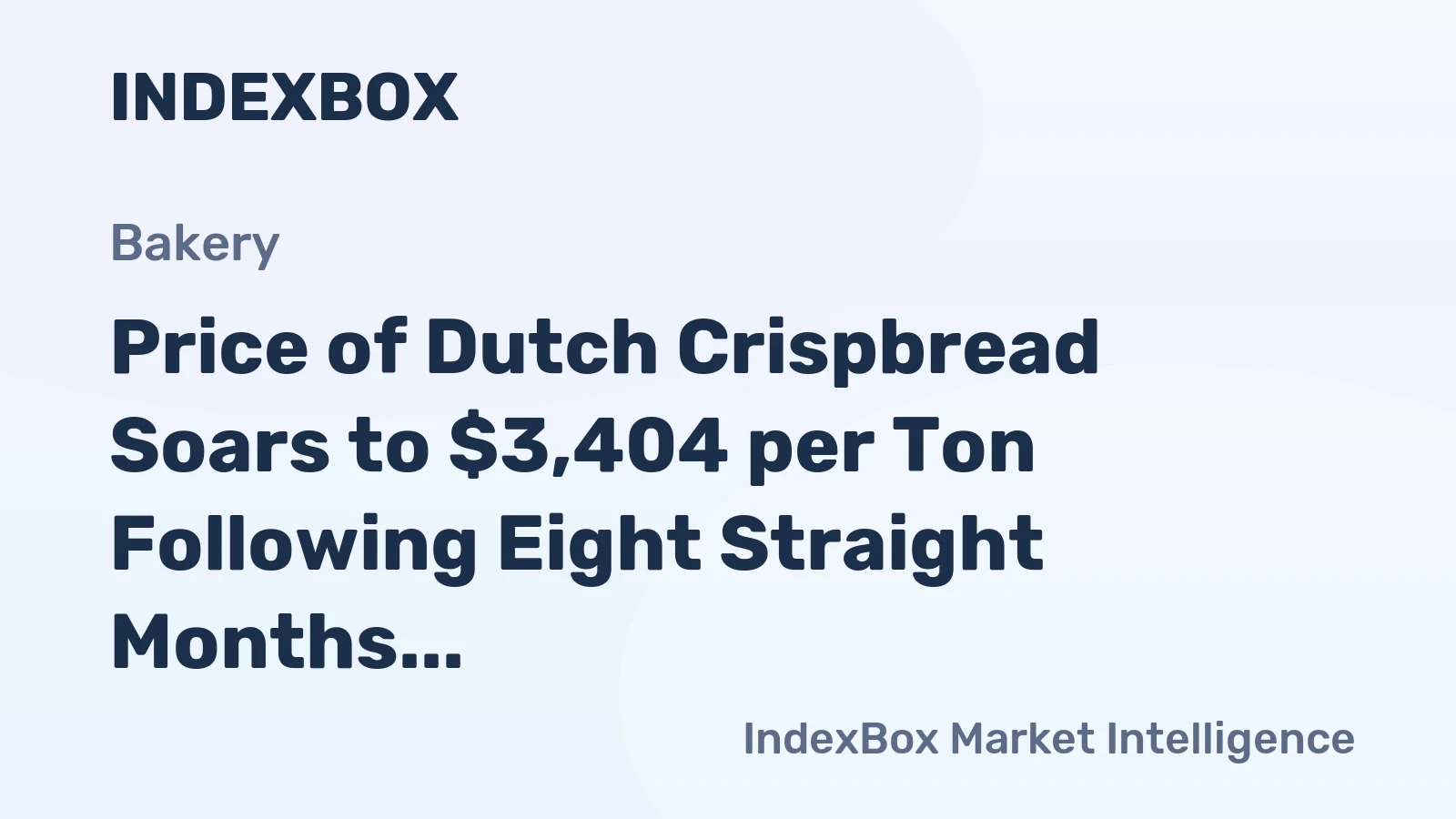 Price of Dutch Crispbread Soars to $3,404 per Ton Following Eight Straight Months of Expansion