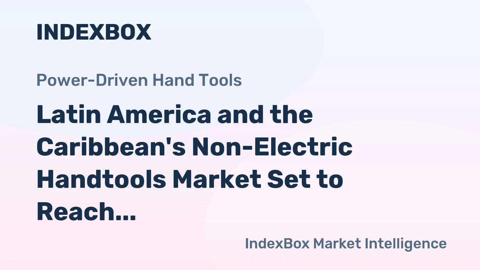 Latin America and the Caribbean's Non-Electric Handtools Market Set to Reach 5.8 Million Units Valued at $715 Million