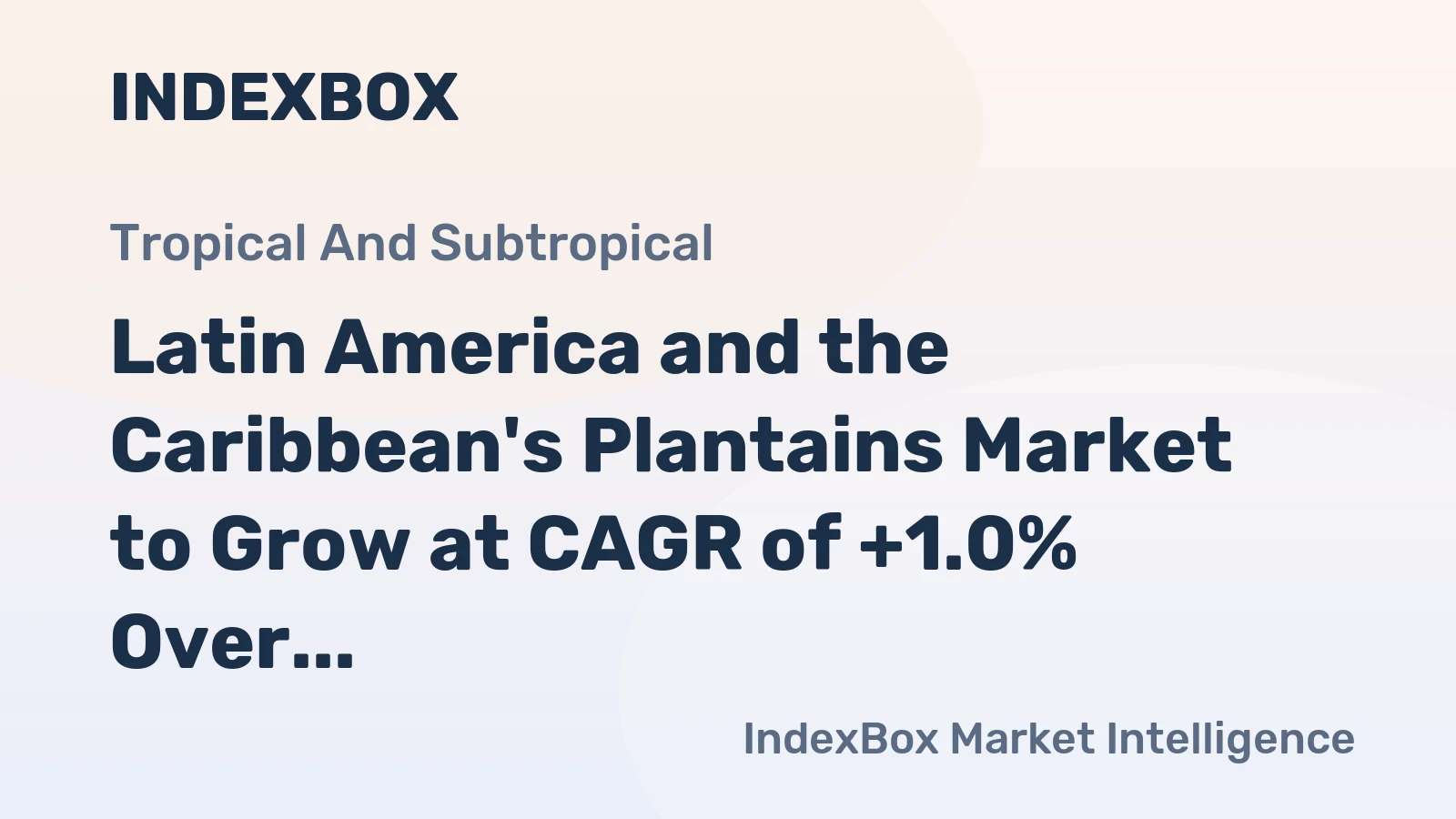 Latin America and the Caribbean's Plantains Market to Grow at CAGR of +1.0% Over Next Decade