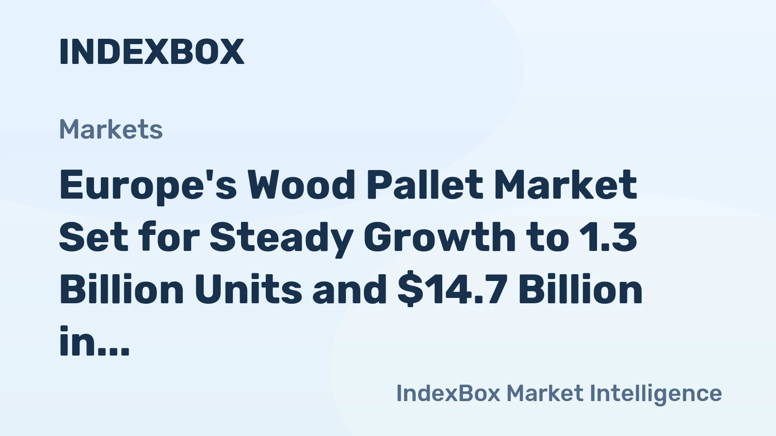 Europe's Wood Pallet Market Set for Steady Growth to 1.3 Billion Units and $14.7 Billion in Value