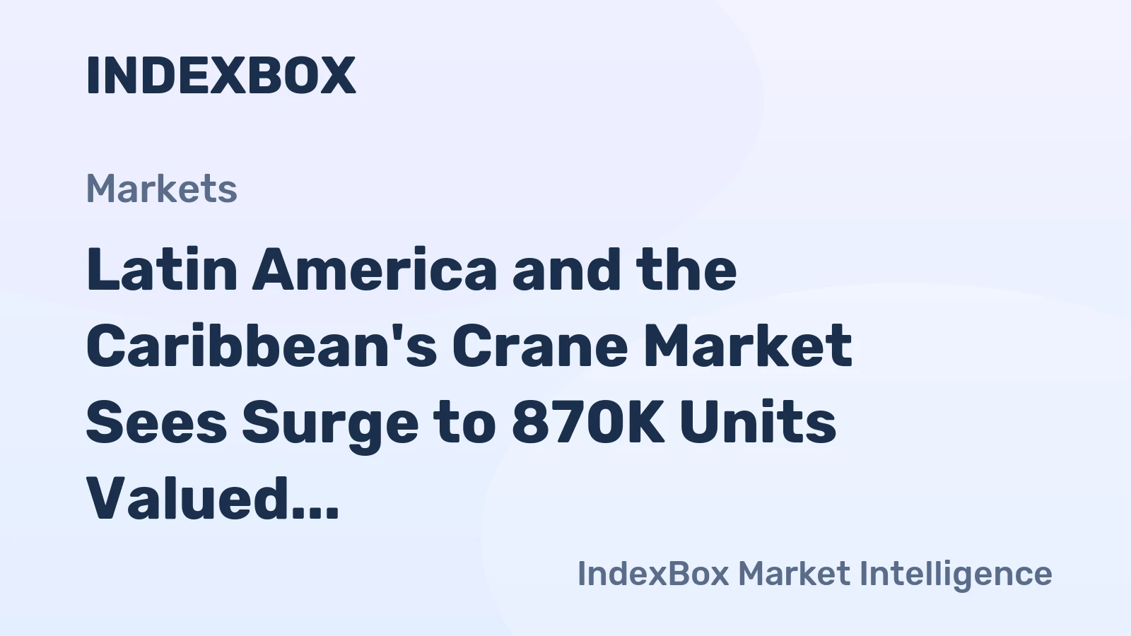 Latin America and the Caribbean's Crane Market Sees Surge to 870K Units Valued at $47.3B