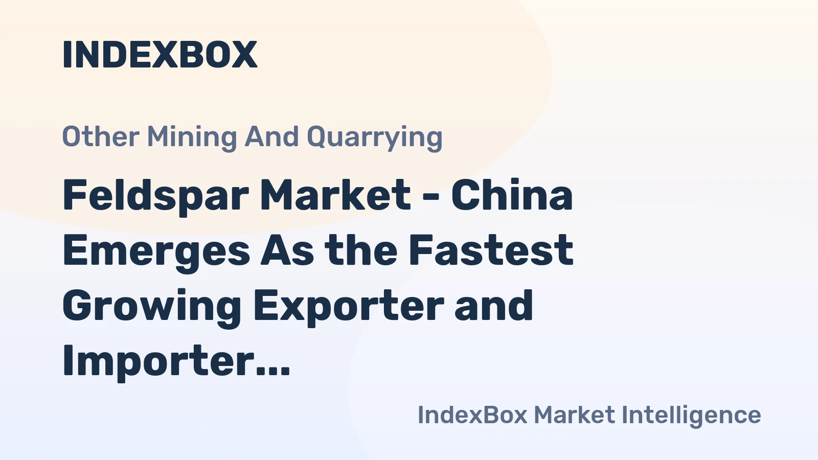 Feldspar Market - China Emerges As the Fastest Growing Exporter and Importer of Feldspar