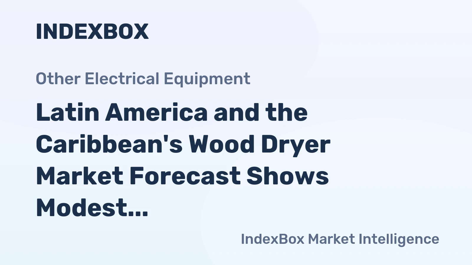 Latin America and the Caribbean's Wood Dryer Market Forecast Shows Modest Growth With 0.9% CAGR