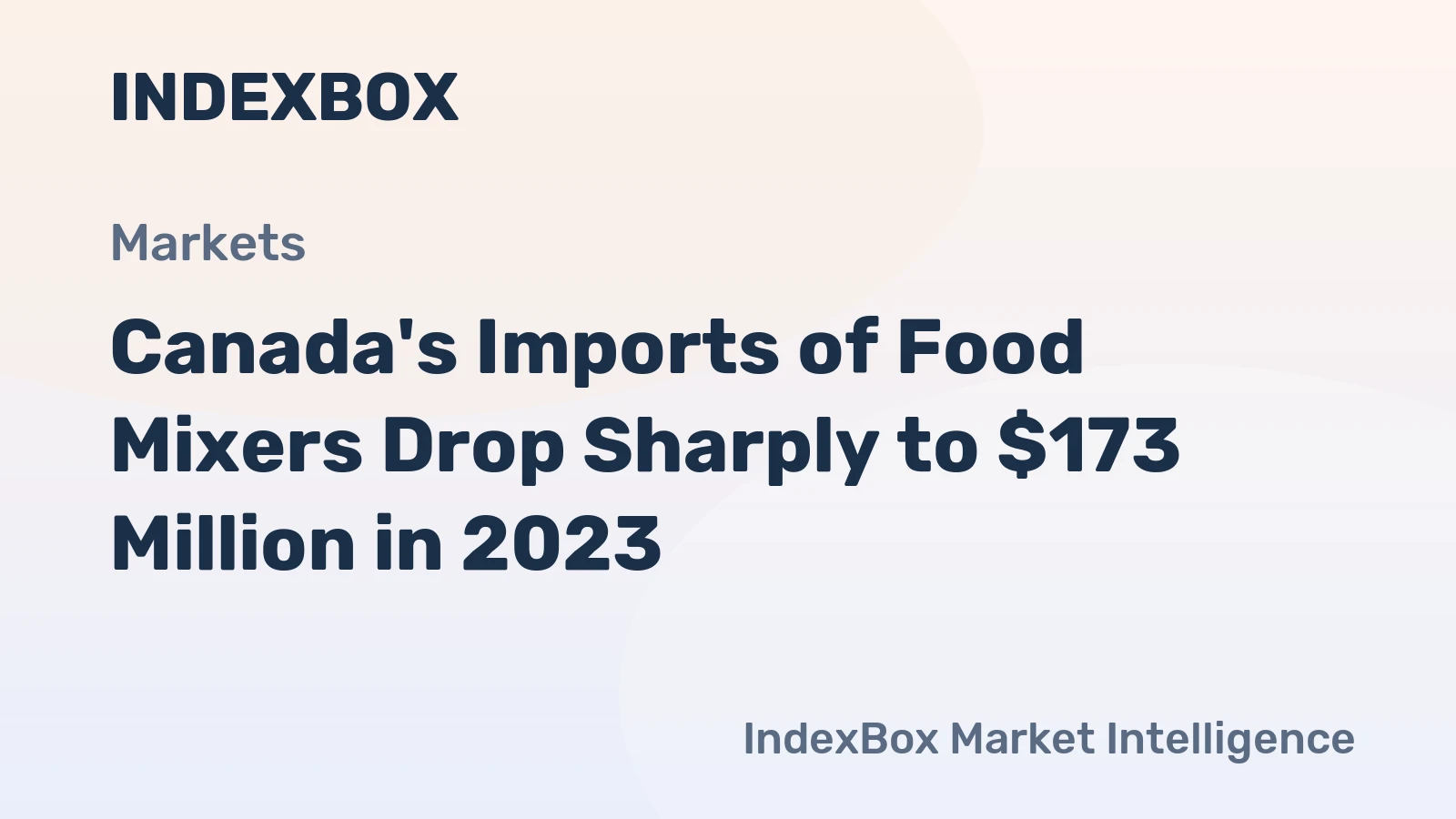 Canada's Imports of Food Mixers Drop Sharply to $173 Million in 2023