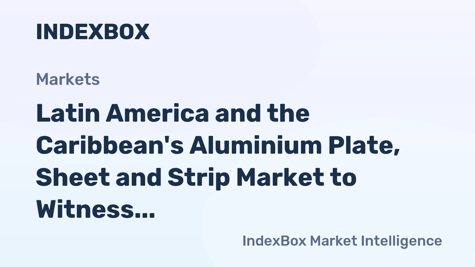 Latin America and the Caribbean's Aluminium Plate, Sheet and Strip Market to Witness Slight Growth with +1.0% CAGR from 2024 to 2035