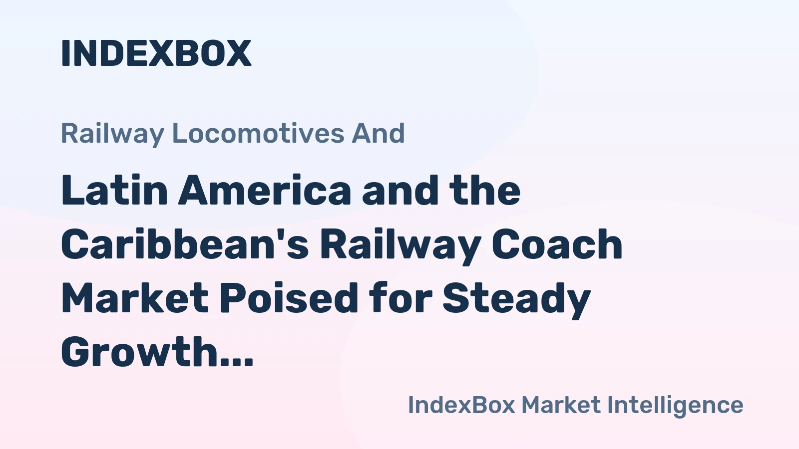 Latin America and the Caribbean's Railway Coach Market Poised for Steady Growth With a +0.8% Volume CAGR
