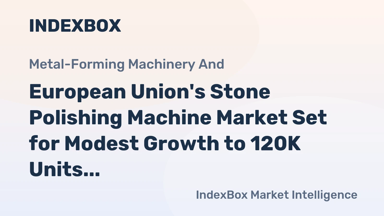 European Union's Stone Polishing Machine Market Set for Modest Growth to 120K Units and $2.2B by 2035