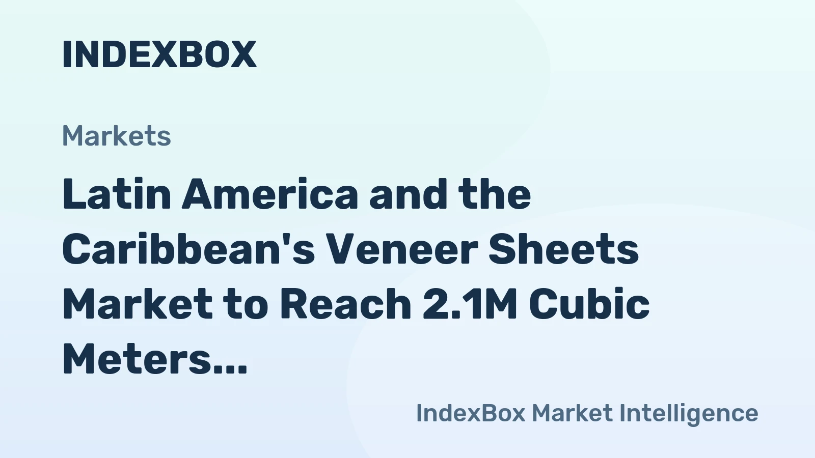 Latin America and the Caribbean's Veneer Sheets Market to Reach 2.1M Cubic Meters and $2.1B by 2035