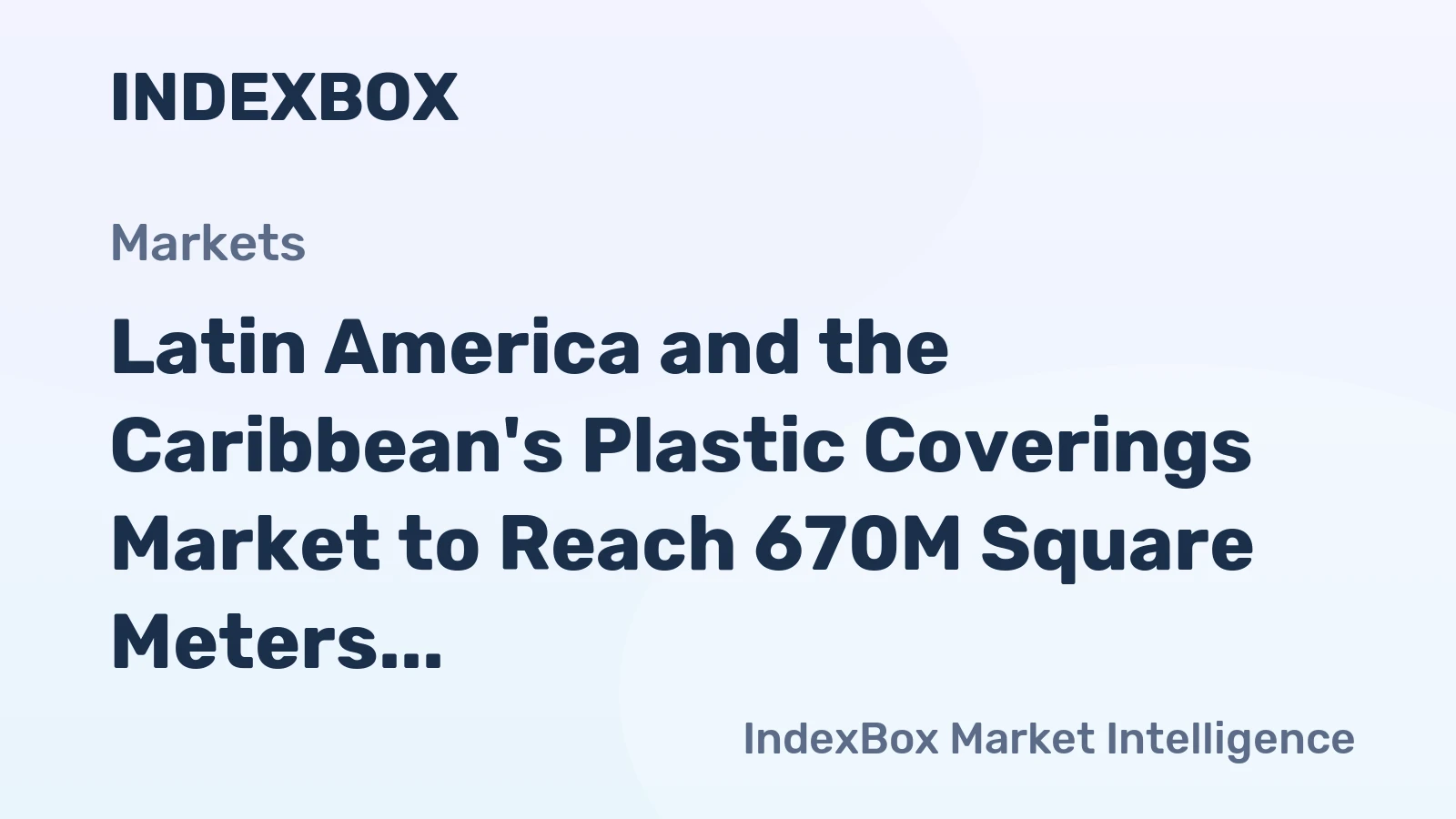 Latin America and the Caribbean's Plastic Coverings Market to Reach 670M Square Meters and $3.8 Billion