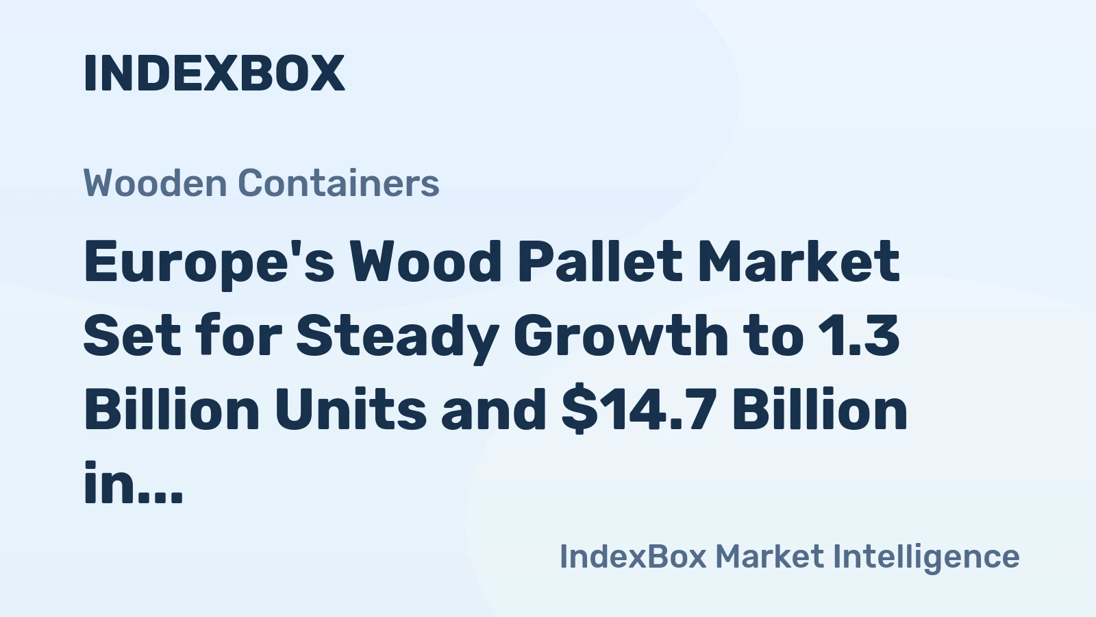 Europe's Wood Pallet Market Set for Steady Growth to 1.3 Billion Units and $14.7 Billion in Value