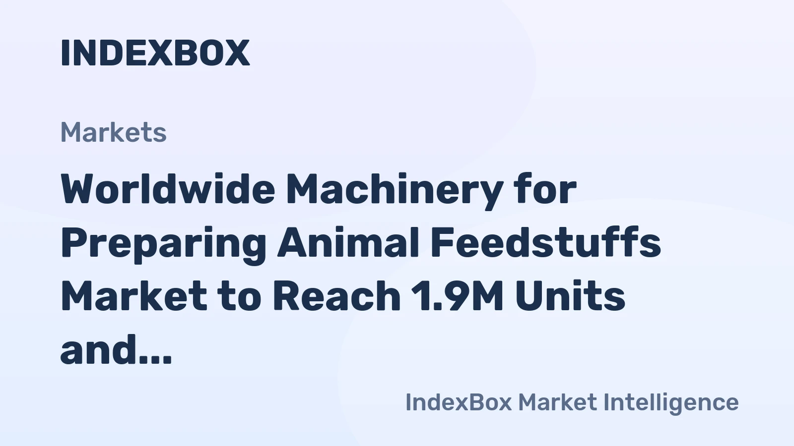 Worldwide Machinery for Preparing Animal Feedstuffs Market to Reach 1.9M Units and $19.4B by 2035, with Forecasted CAGR of +1.6% and +1.9%
