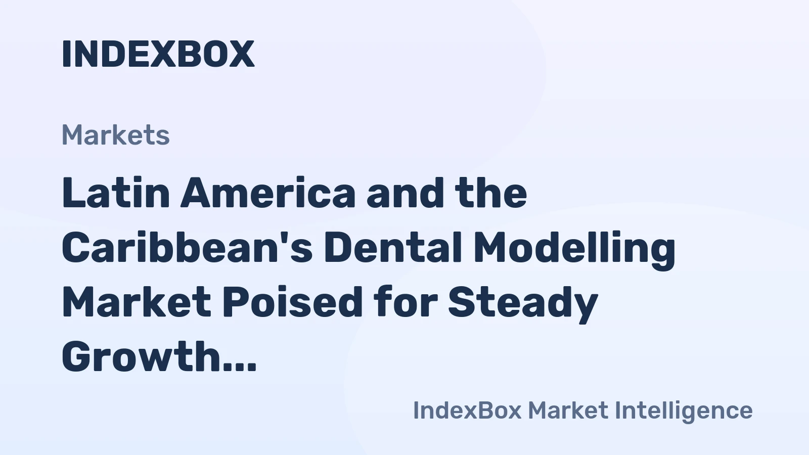 Latin America and the Caribbean's Dental Modelling Market Poised for Steady Growth With 2% CAGR in Value